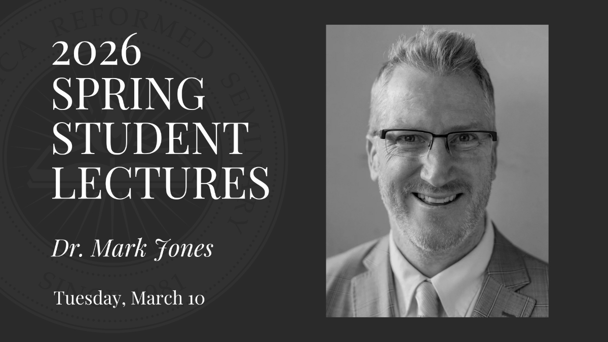 2026 Spring Student Lectures with Dr. Mark Jones - Mid-America Reformed ...